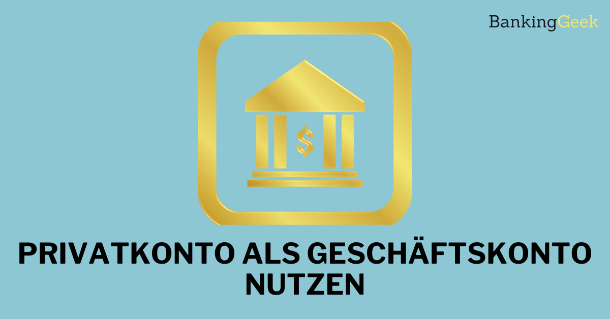 Privatkonto als Geschäftskonto nutzen: Vorteile, Nachteile und Alternativen - BankingGeek